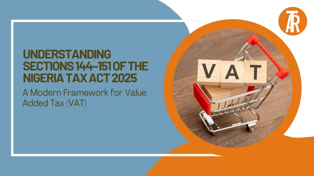 Understanding Sections 144–151 of the Nigeria Tax Act 2025: A Modern ...