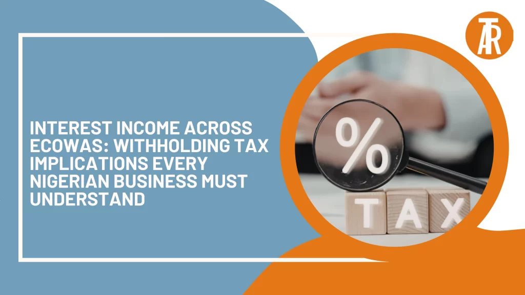 Interest Income Across ECOWAS: Withholding Tax Implications Every ...